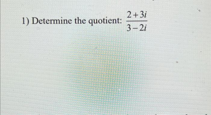 Solved 1) Determine the quotient: 3−2i2+3i | Chegg.com