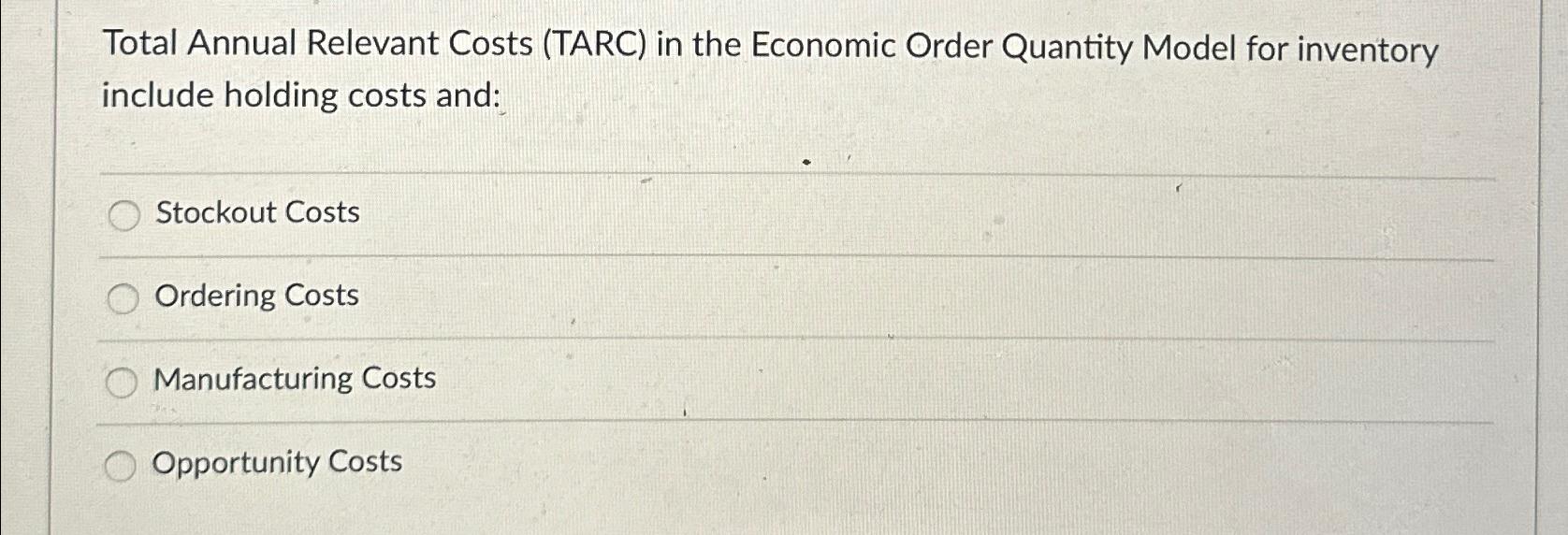 Solved Total Annual Relevant Costs (TARC) ﻿in the Economic | Chegg.com