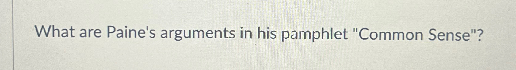 Solved What are Paine's arguments in his pamphlet "Common | Chegg.com