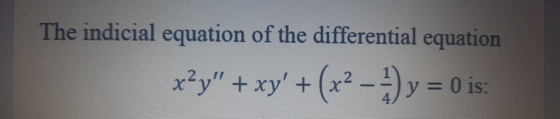 Solved The indicial equation of the differential equation | Chegg.com