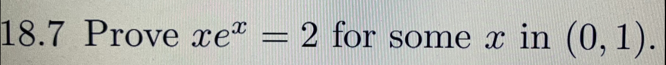 Solved 18.7 ﻿Prove xex=2 ﻿for some x ﻿in (0,1). | Chegg.com