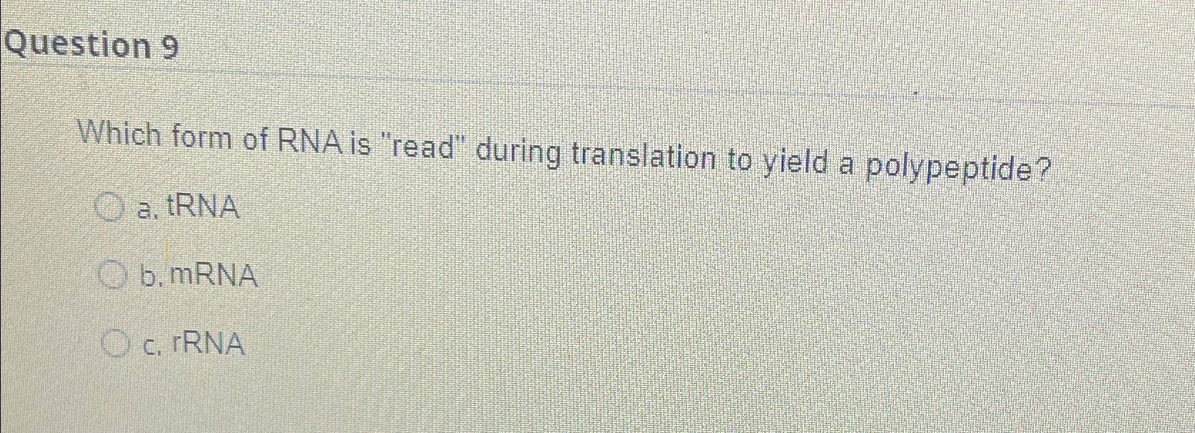 Solved Question 9Which form of RNA is "read" during | Chegg.com