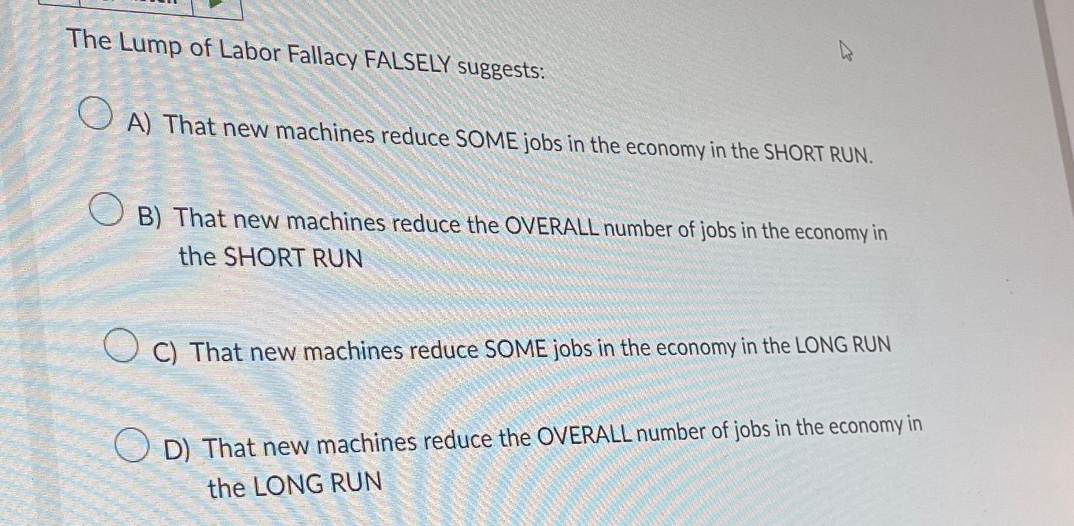 Solved The Lump of Labor Fallacy FALSELY suggests:A) ﻿That | Chegg.com