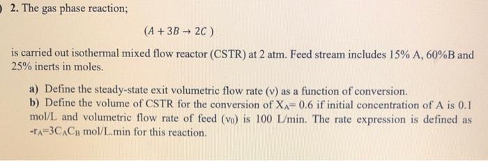 Solved 2. The gas phase reaction; (A+3B→2C) is carried out | Chegg.com