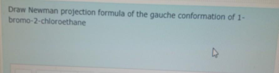 Solved Draw Newman projection formula of the gauche | Chegg.com