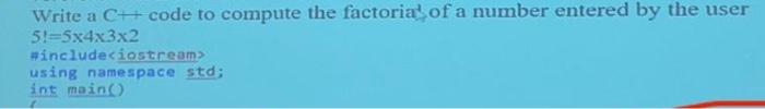 Solved Write a C+ code to compute the factorial of a number | Chegg.com