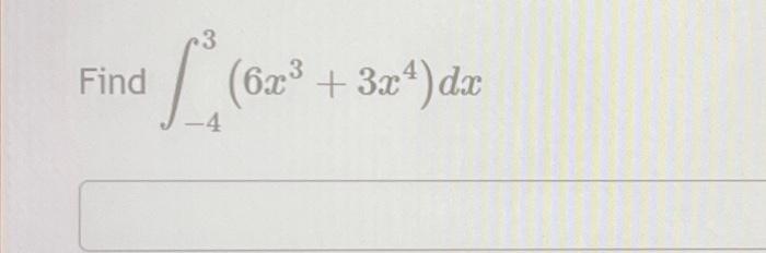 Solved ∫−43(6x3+3x4)dx | Chegg.com