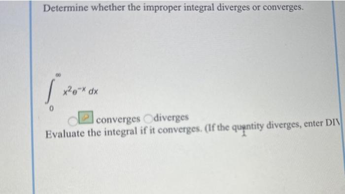 Solved Determine whether the improper integral diverges or | Chegg.com