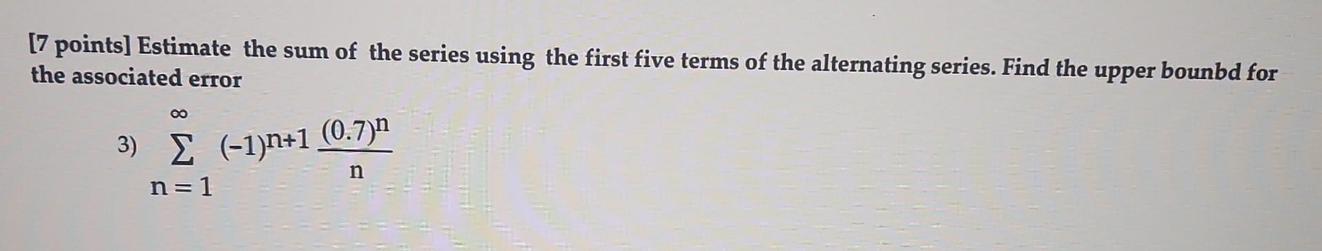 Solved [7 points] Estimate the sum of the series using the | Chegg.com