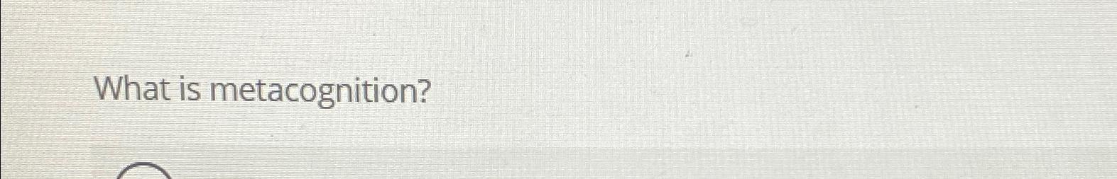 Solved What is metacognition? | Chegg.com