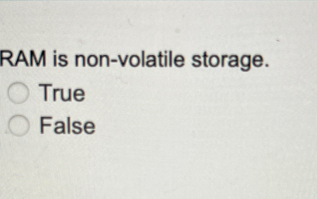Solved RAM is non-volatile storage.TrueFals | Chegg.com