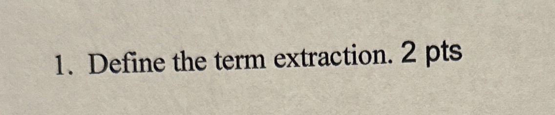 Solved Define the term extraction. 2 ﻿pts | Chegg.com