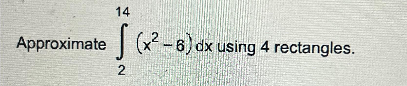 Solved Approximate ∫214(x2-6)dx ﻿using 4 ﻿rectangles. | Chegg.com