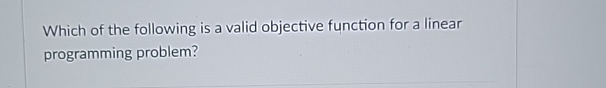 Solved Which Of The Following Is A Valid Objective Function