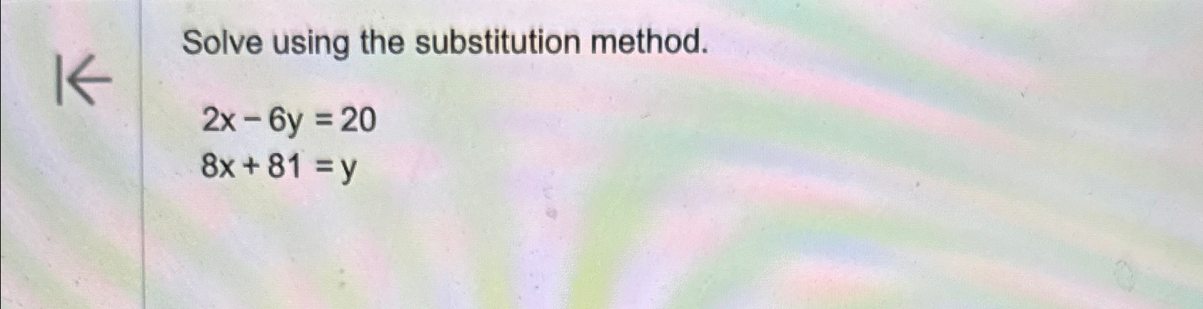 Solved Solve using the substitution method.2x-6y=208x+81=y | Chegg.com