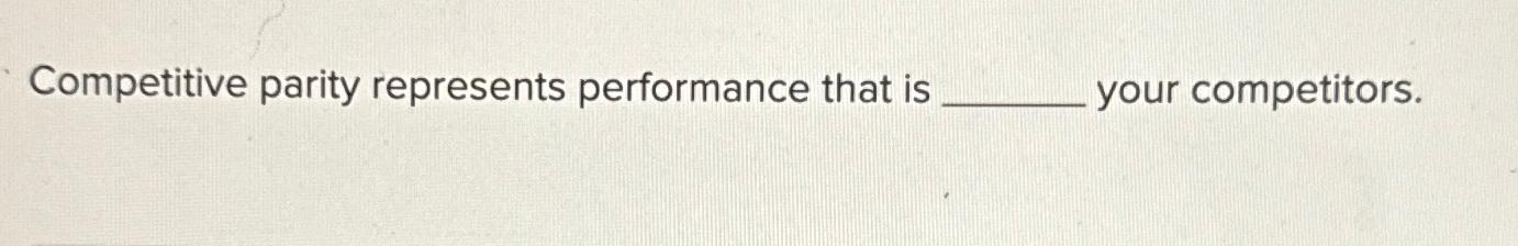 Solved Competitive parity represents performance that isyour | Chegg.com