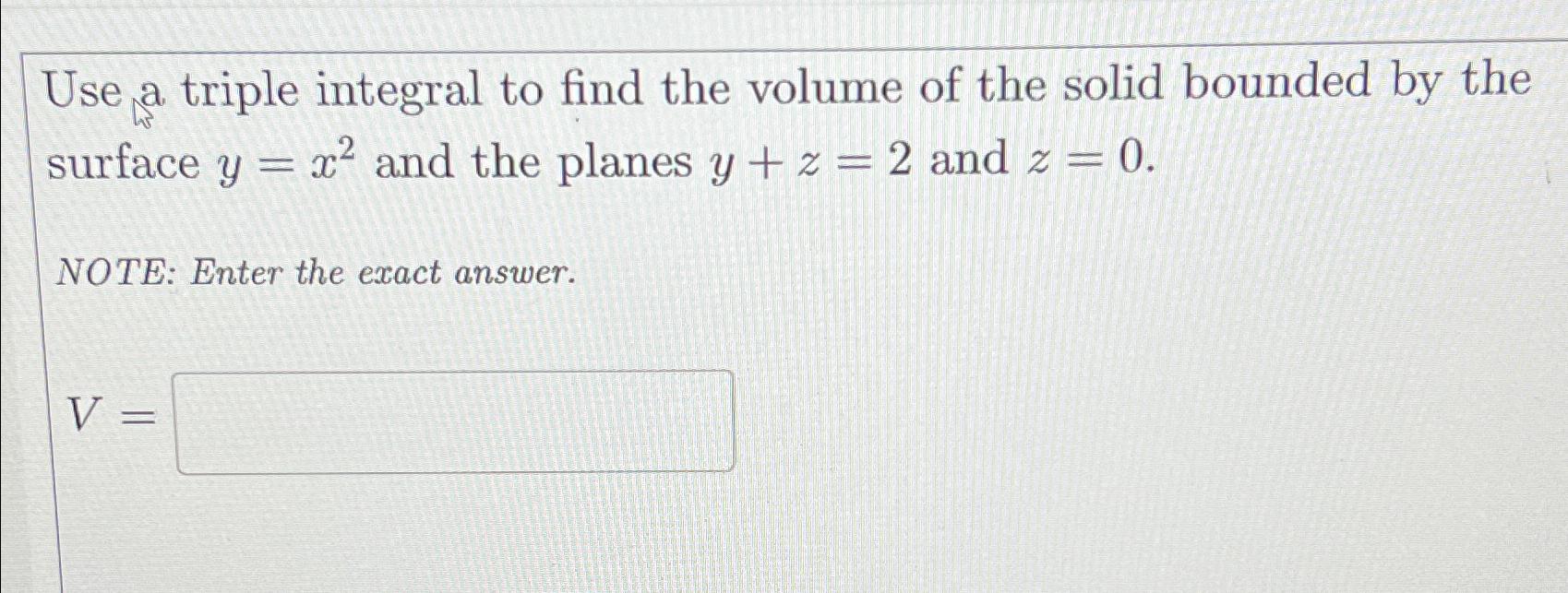 Solved Use a triple integral to find the volume of the solid | Chegg.com