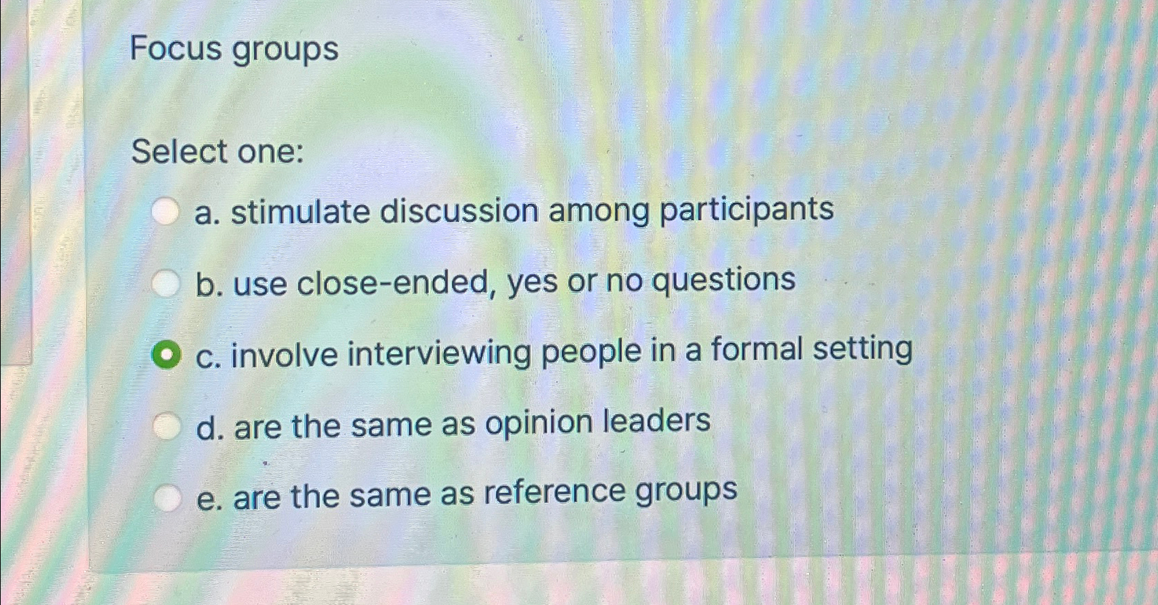 Solved Focus groupsSelect one:a. ﻿stimulate discussion among | Chegg.com