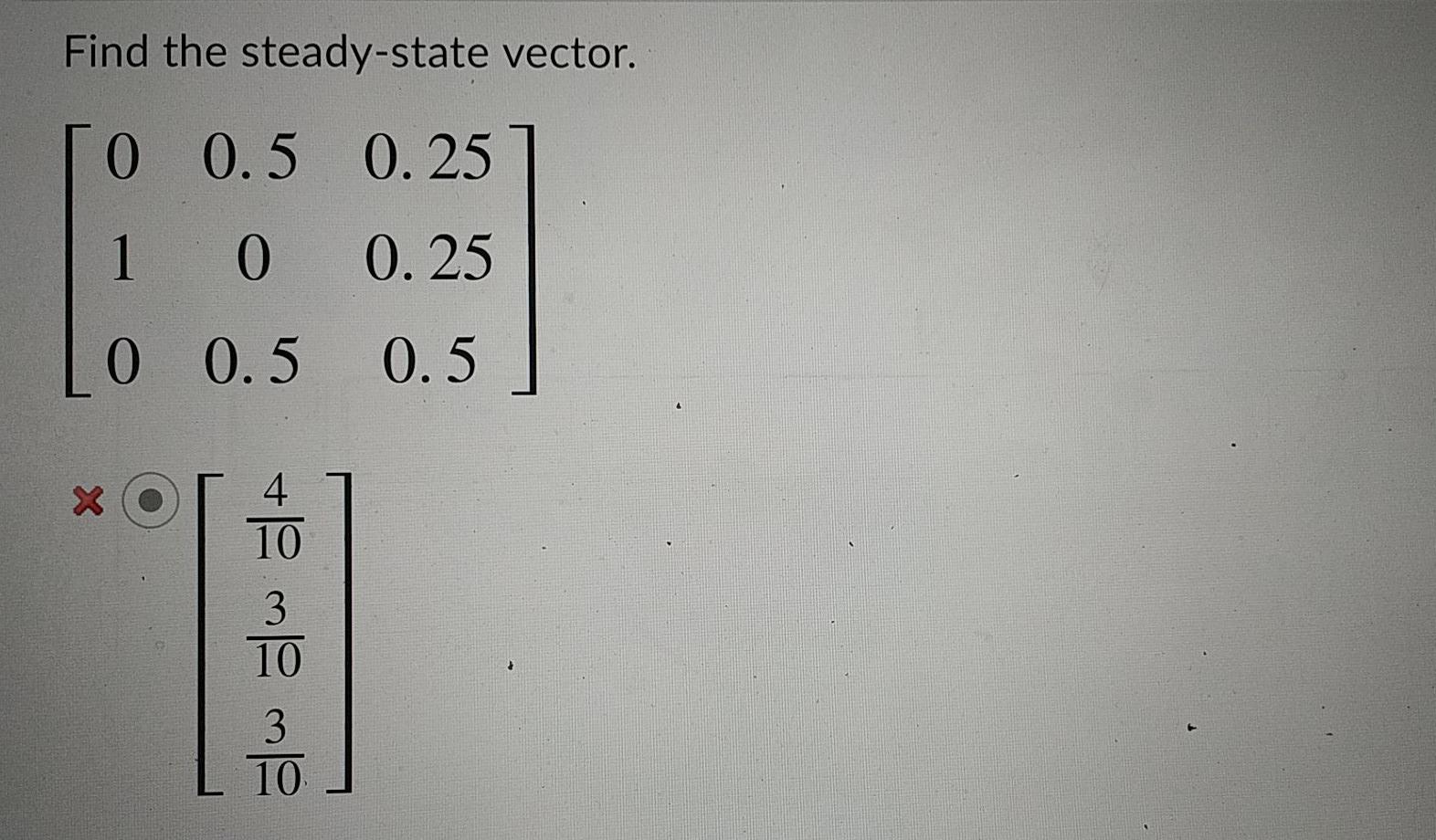 Solved Find the steady-state vector. 0 0.5 0.25 1 0 0.25 0 | Chegg.com