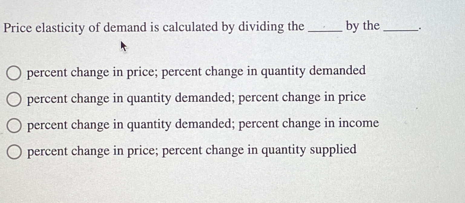 Solved Price elasticity of demand is calculated by dividing | Chegg.com