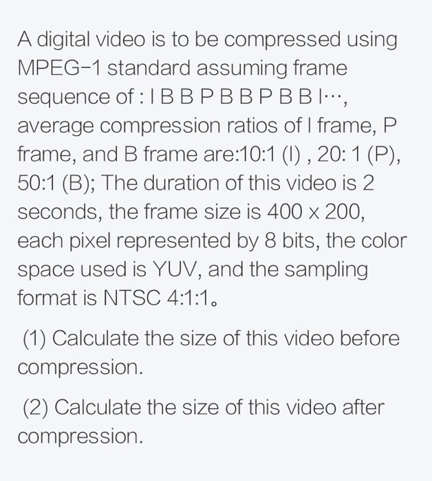Solved A digital video is to be compressed using MPEG-1 | Chegg.com