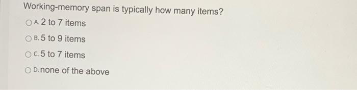 Solved Working-memory span is typically how many items? O A. | Chegg.com