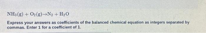 Solved NH3(g) + O2(g) →N₂ + H₂O Express your answers as | Chegg.com