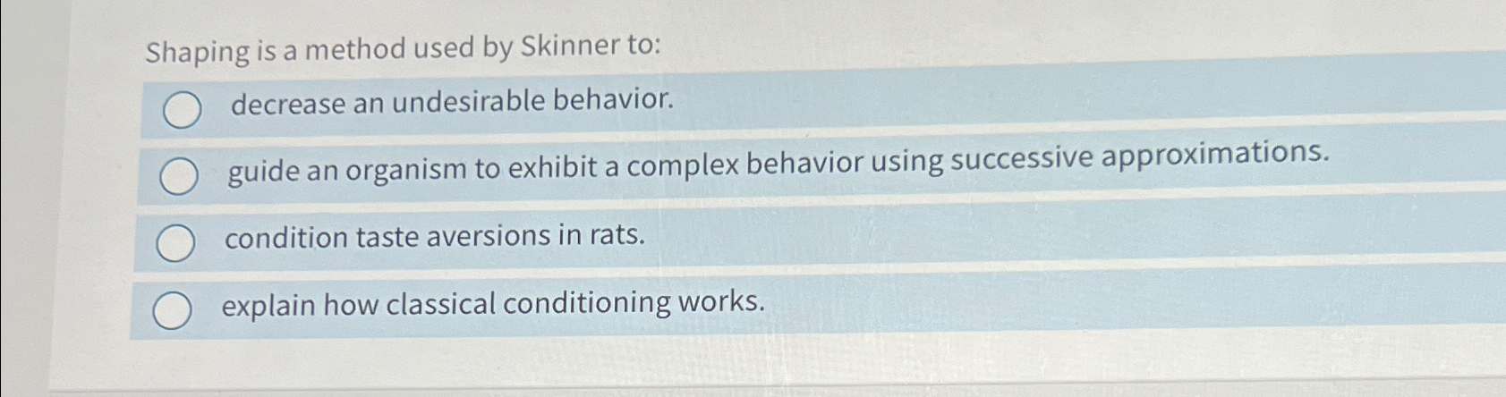 Solved Shaping is a method used by Skinner to:decrease an | Chegg.com