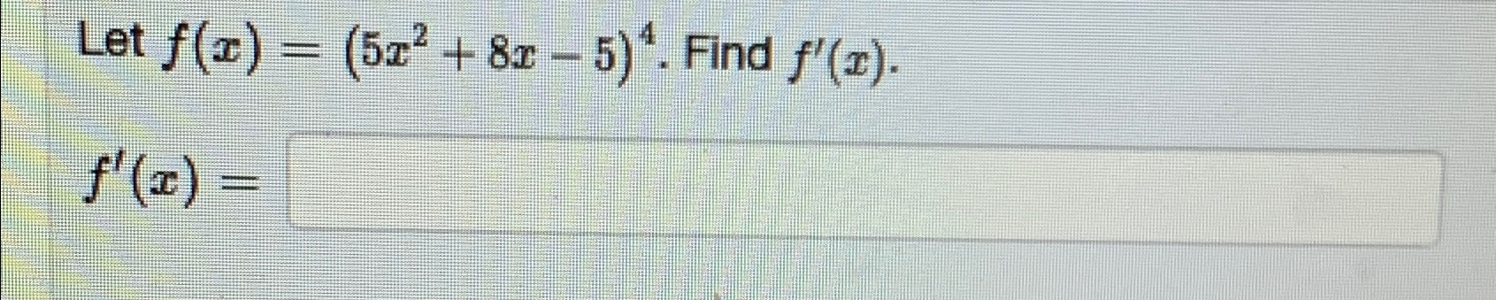 Solved Let f(x)=(5x2+8x-5)4. ﻿Find f'(x)f'(x)= | Chegg.com