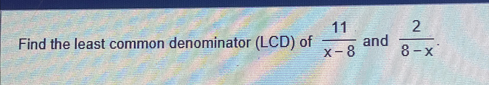 Solved Find the least common denominator (LCD) ﻿of 11x-8 | Chegg.com