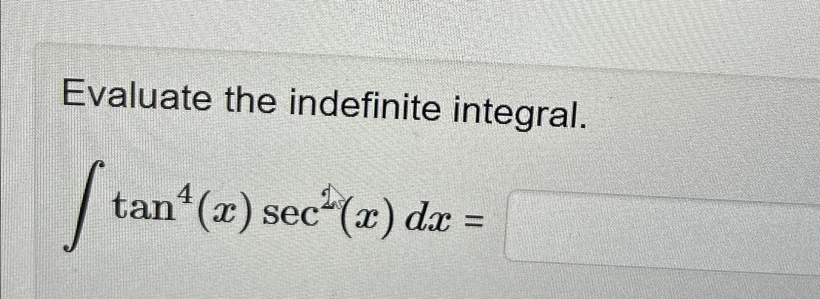 Solved Evaluate the indefinite integral.∫﻿﻿tan4(x)sec2(x)dx= | Chegg.com