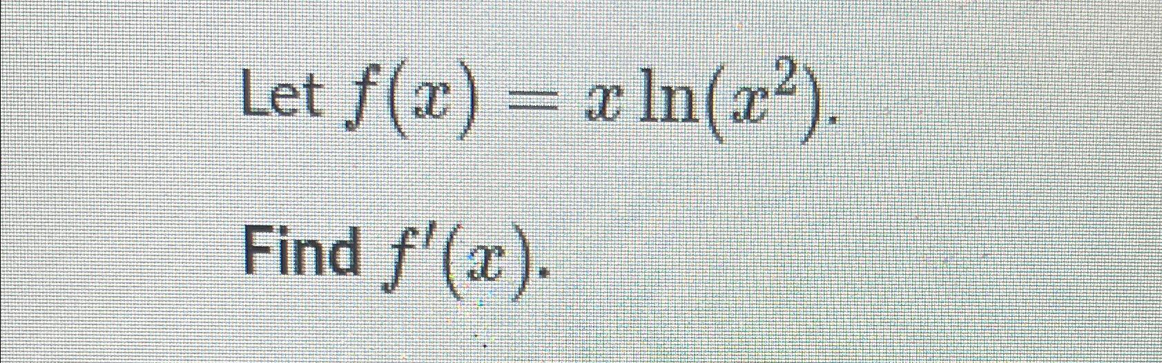 Solved Let f(x)=xln(x2)Find f'(x) | Chegg.com