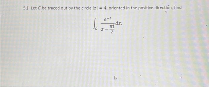 Solved 5.) Let C be traced out by the circle ∣z∣=4, oriented | Chegg.com