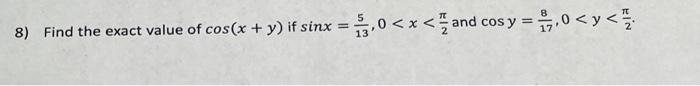 Solved 8) Find the exact value of cos(x+y) if sinx=135,0 | Chegg.com