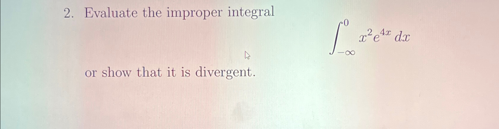 Solved Evaluate the improper integral∫-∞0x2e4xdxor show that | Chegg.com