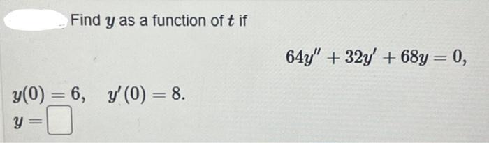 Solved Find y as a function of t if 64y′′+32y′+68y=0 | Chegg.com