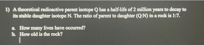 Solved 1) A theoretical radioactive parent isotope Q has a | Chegg.com