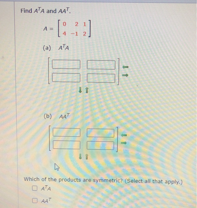 Solved Find ATA and AAT. A = [* 0 2 1 4 -1 2 (a) ATA (b) AAT | Chegg.com