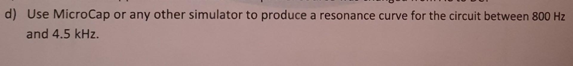 Solved d) Use MicroCap or any other simulator to produce a | Chegg.com