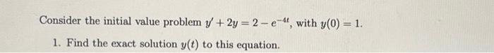 Solved Consider the initial value problem y' + 2y = 2-e-4, | Chegg.com