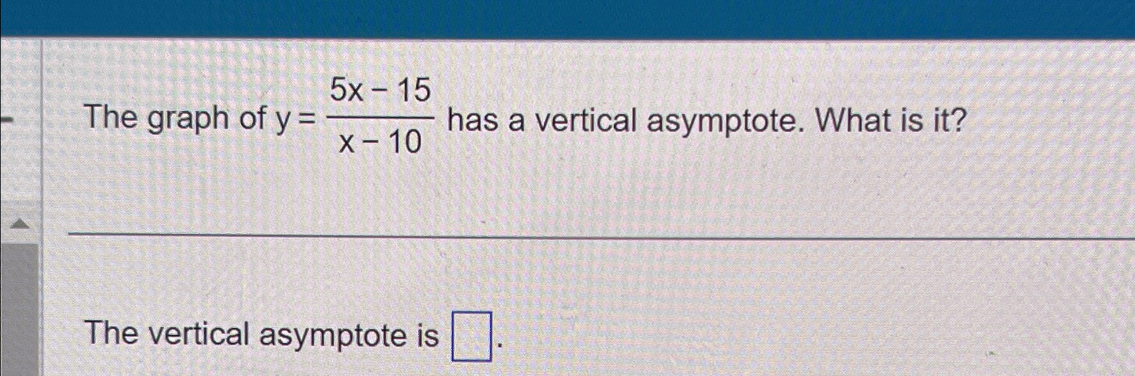 Solved The graph of y=5x-15x-10 ﻿has a vertical asymptote. | Chegg.com