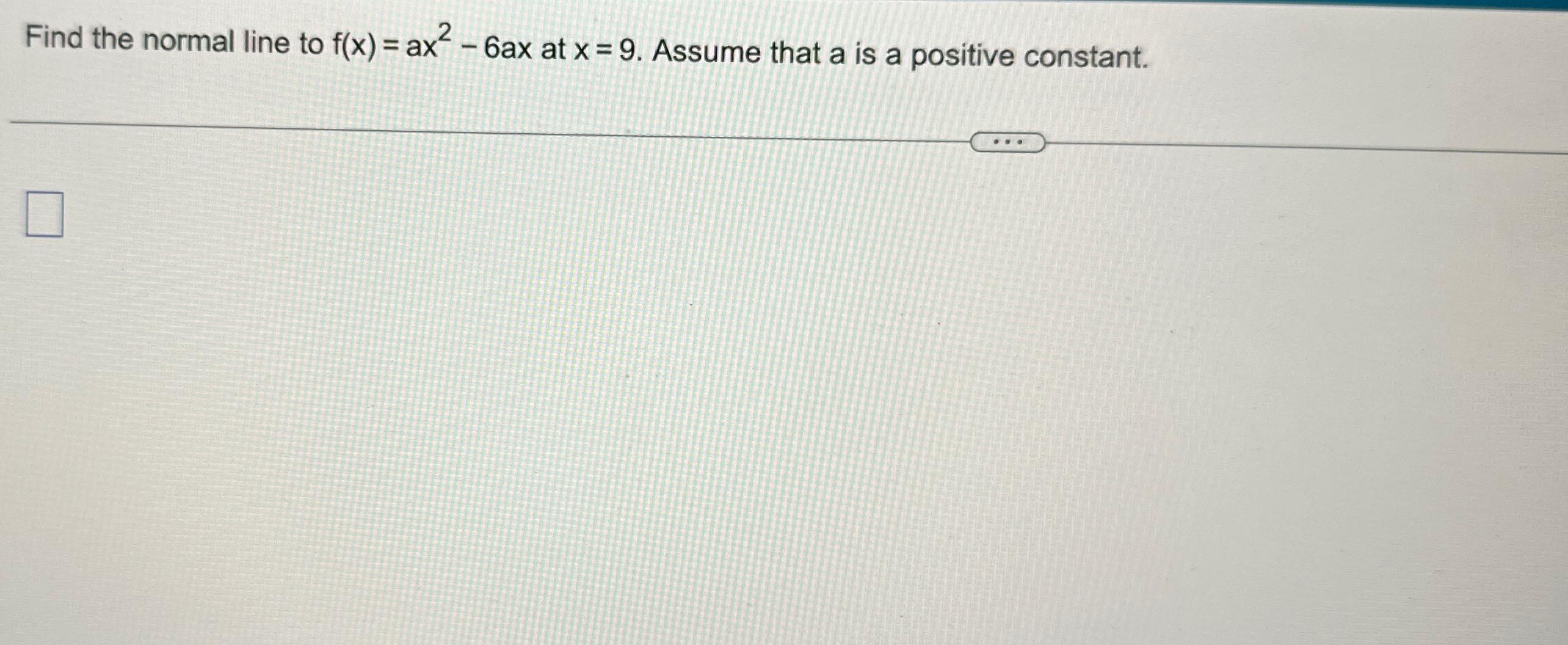 Solved Find the normal line to f(x)=ax2-6ax ﻿at x=9. ﻿Assume | Chegg.com