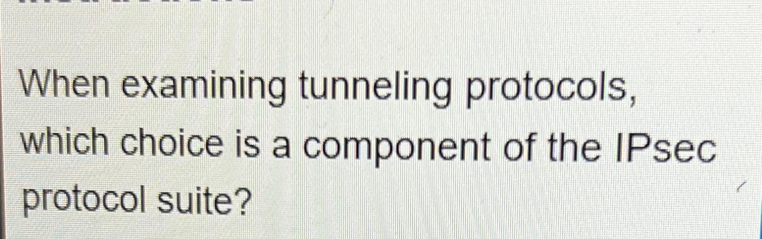 Solved When examining tunneling protocols, which choice is a | Chegg.com
