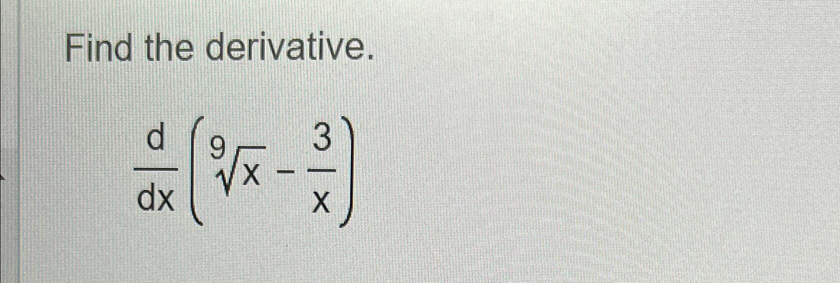 Solved Find the derivative.ddx(x9-3x) | Chegg.com