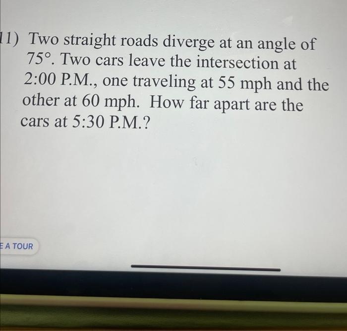 Solved 1) Two straight roads diverge at an angle of 75∘. Two | Chegg.com