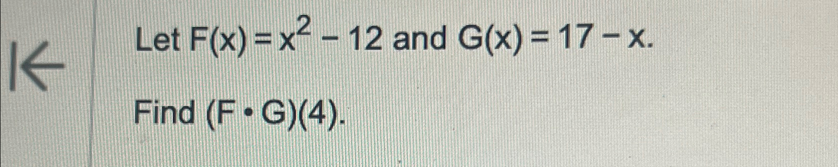 Solved Let F(x)=x2-12 ﻿and G(x)=17-xFind (F*G)(4). | Chegg.com