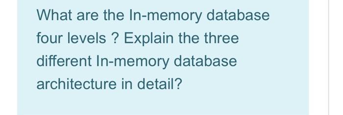 Solved What are the In-memory database four levels ? Explain | Chegg.com