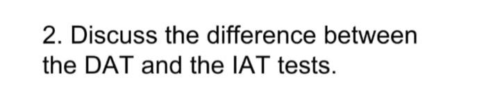 Solved 2. Discuss the difference between the DAT and the IAT | Chegg.com