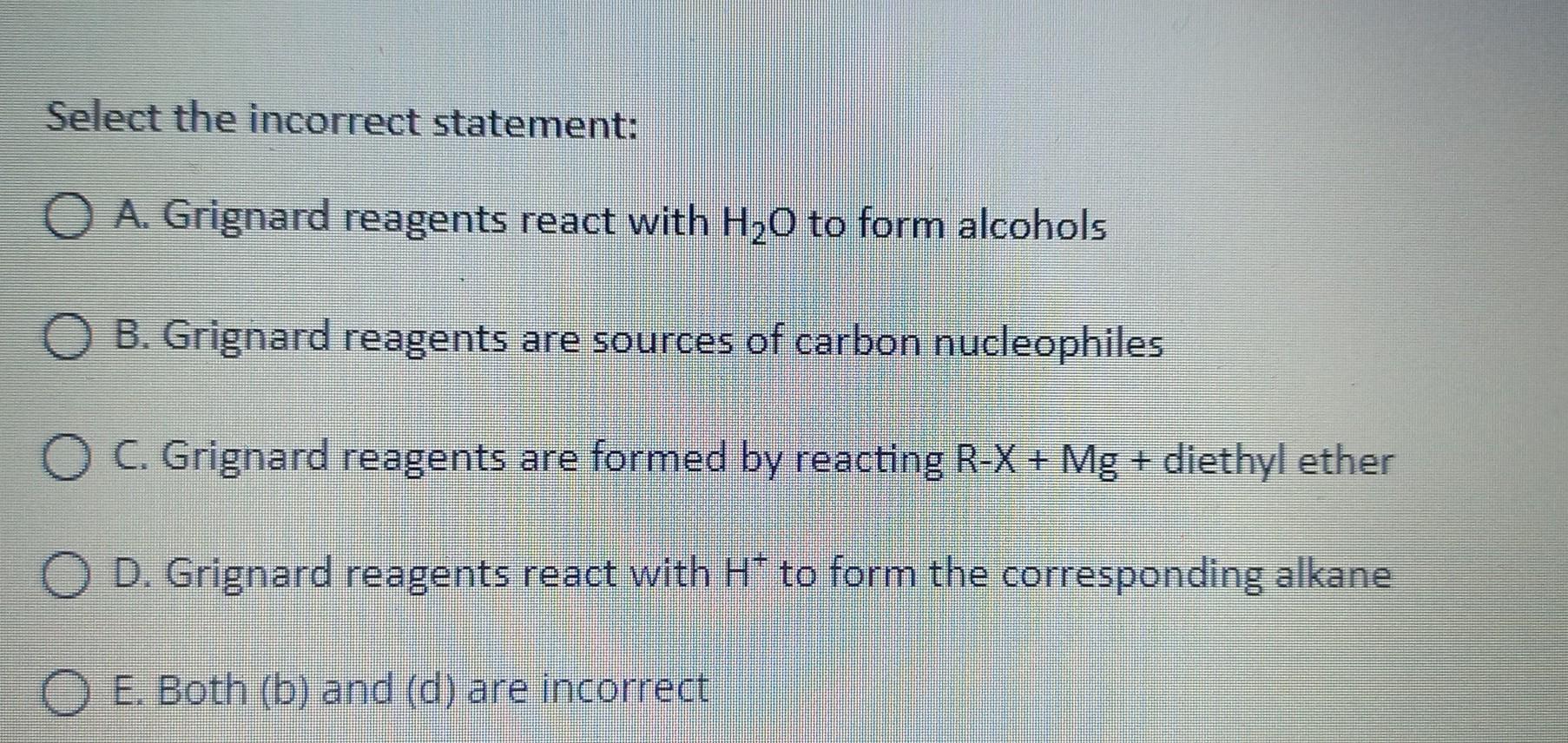 Solved Select the incorrect statement: A. Grignard reagents | Chegg.com