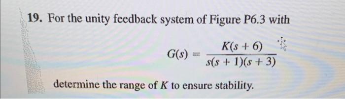 Solved 19. For the unity feedback system of Figure P6.3 with | Chegg.com